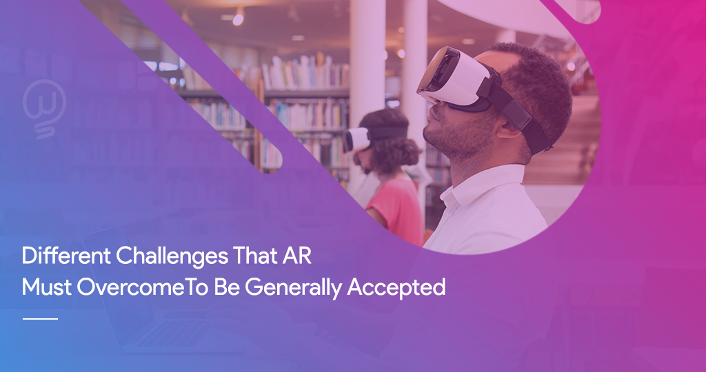 Different Challenges That AR Must Overcome To Be Generally Accepted ...