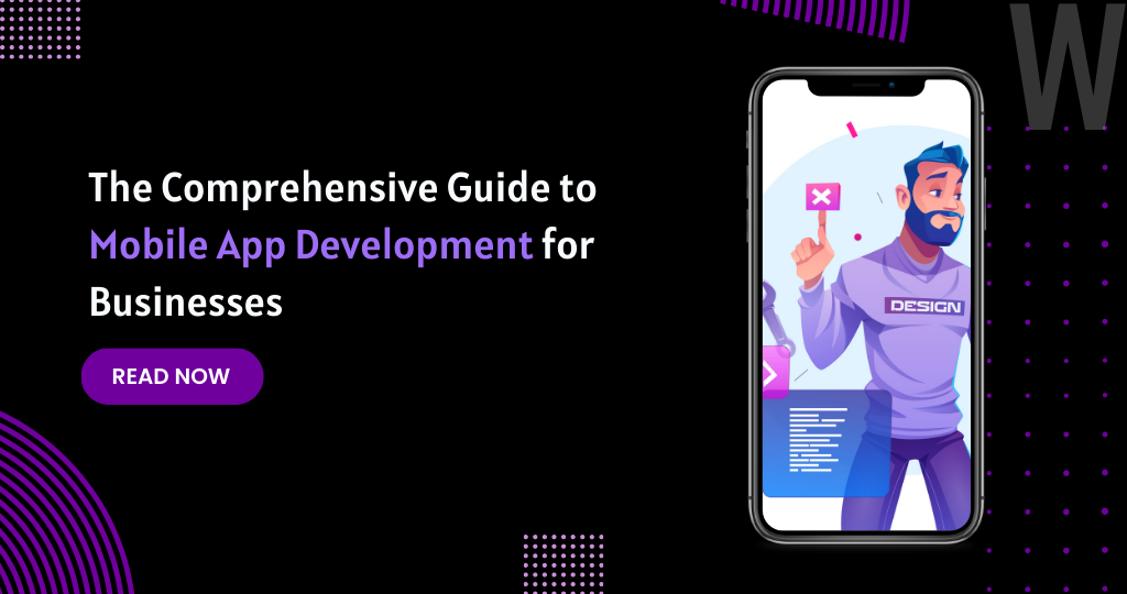The Comprehensive Guide To Mobile App Development For Businesses